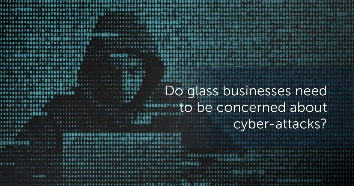 Do glass businesses need to be concerned about cyber-attacks?